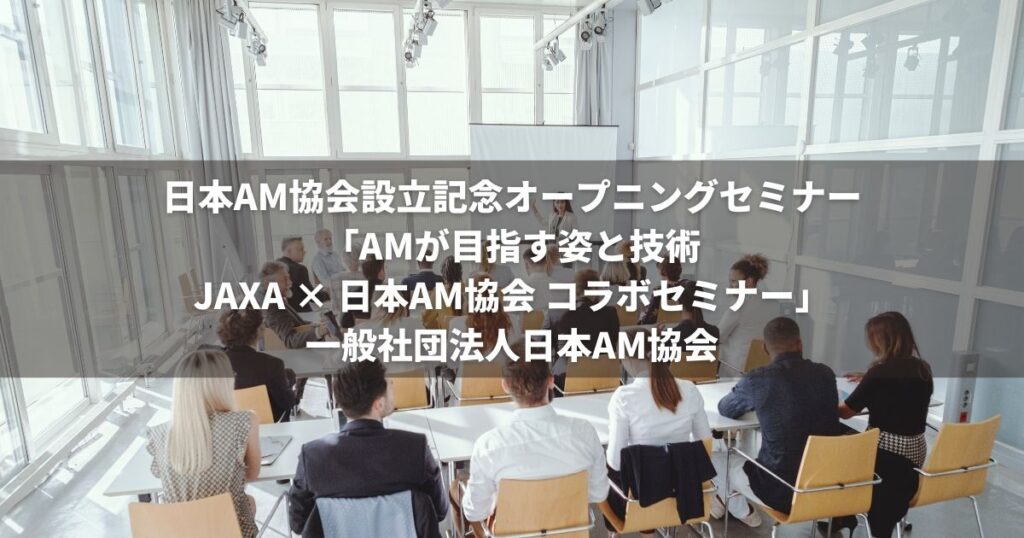 【JSAM】日本AM協会設立記念オープニングセミナー 「AMが目指す姿と技術 JAXA × 日本AM協会 コラボセミナー」 – 関西DX推進 ...